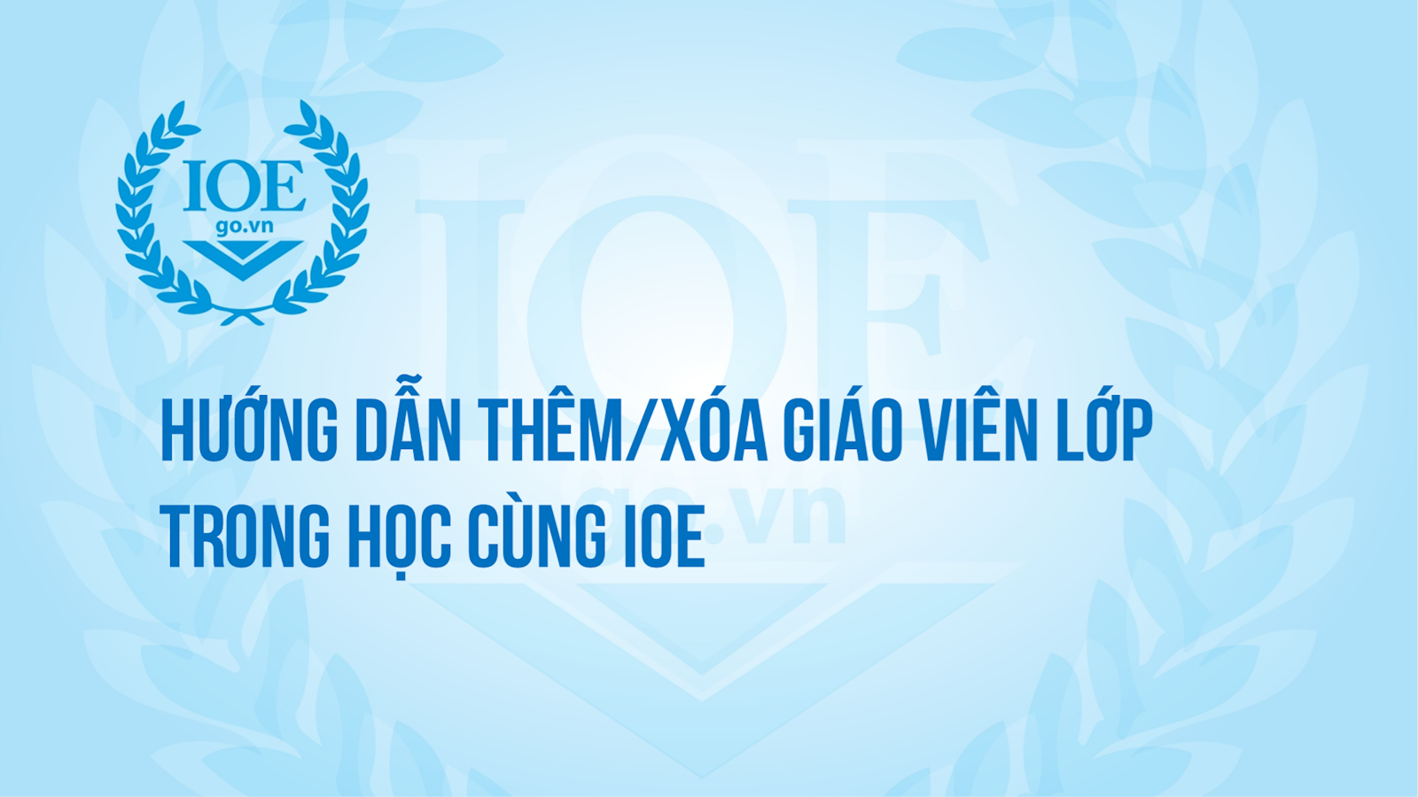 Hướng dẫn Thêm/Xóa giáo viên lớp trong Học cùng IOE tại tài khoản quản ...