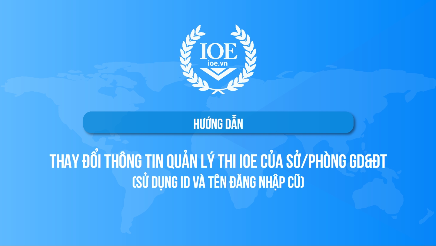 Hướng dẫn thay đổi thông tin Tài khoản Quản lý thi IOE của Sở/Phòng GD&ĐT (Sử dụng ID và tên ...